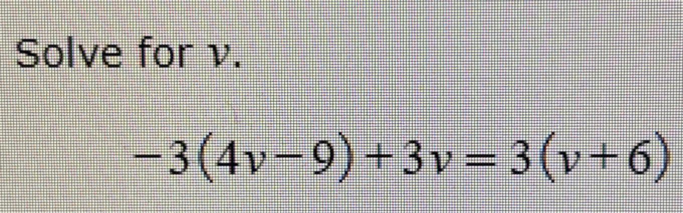 Solved Solve for v-3(4v-9)+3v=3(v+6) | Chegg.com