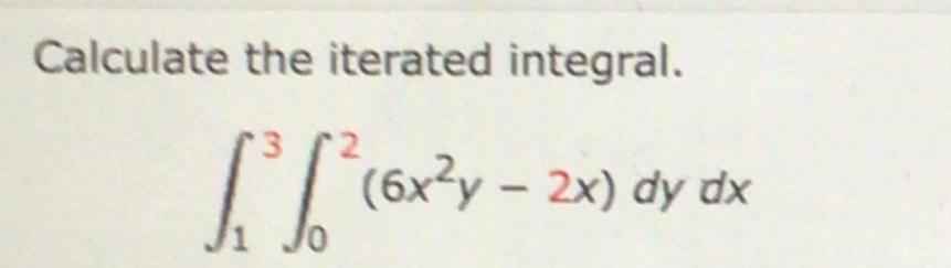 Solved Calculate the iterated integral.∫13∫02(6x2y-2x)dydx | Chegg.com