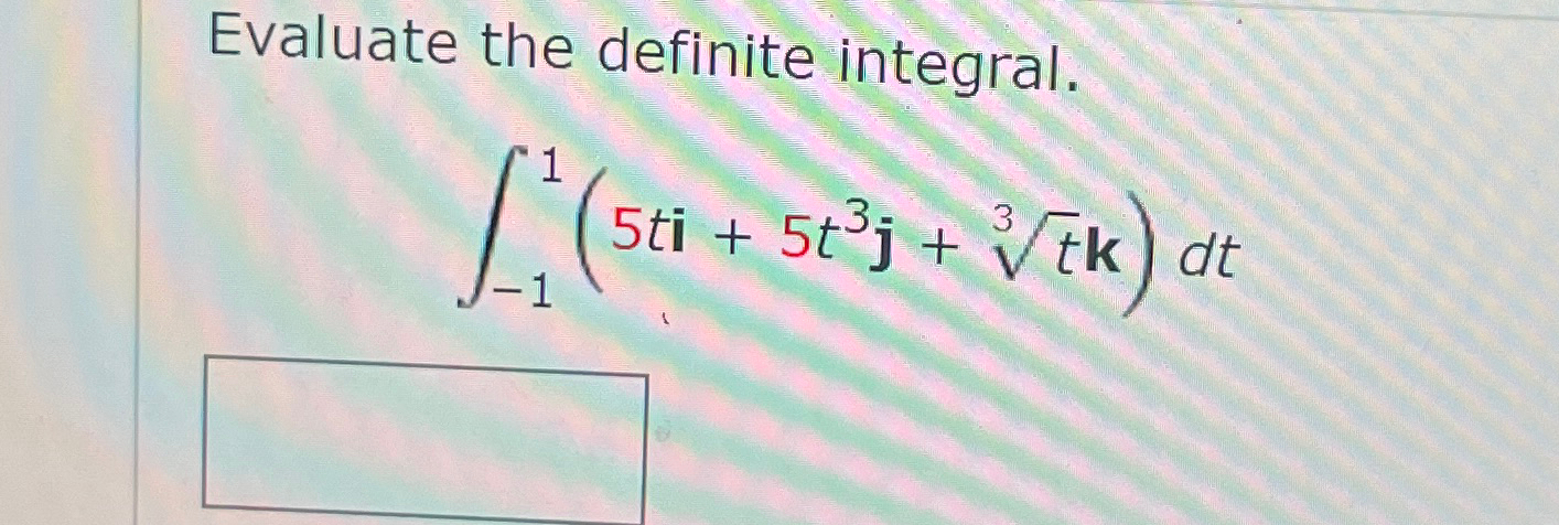 Solved Evaluate the definite integral.∫-11(5ti+5t3j+t3k)dt | Chegg.com