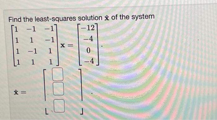 Solved Find the least-squares solution x of the system | Chegg.com