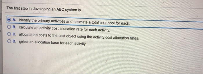 Solved The First Step In Developing An ABC System Is O A Chegg Solved The First Step In Developing An ABC System Is O A Chegg