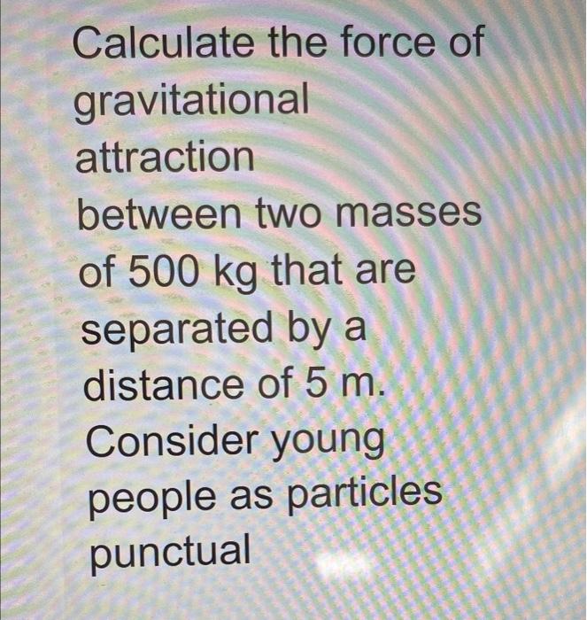 Solved Calculate the force of gravitational attraction | Chegg.com