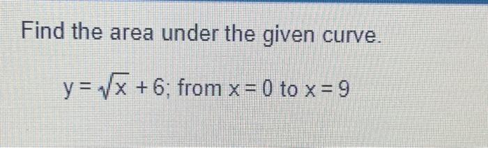 Solved Find the area under the given curve. y=x+6; from x=0 | Chegg.com