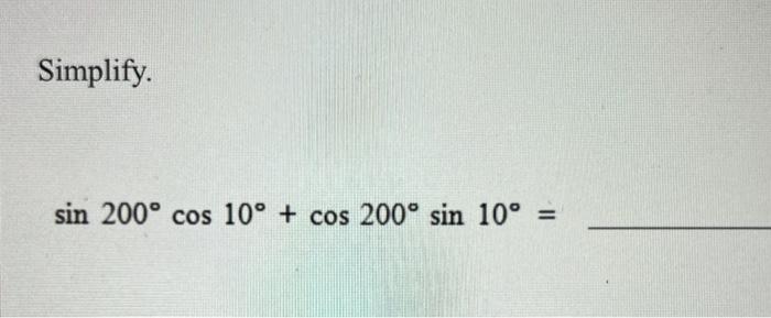Solved Simplify. sin200∘cos10∘+cos200∘sin10∘= | Chegg.com