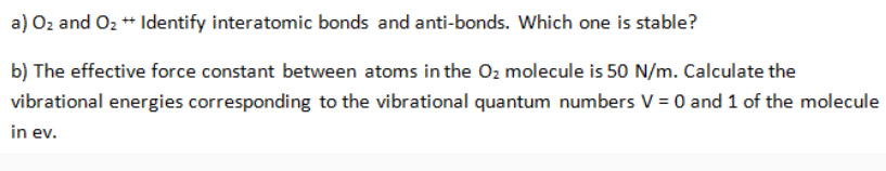 Solved a) O2 ﻿and O2+ ﻿Identify interatomic bonds and | Chegg.com