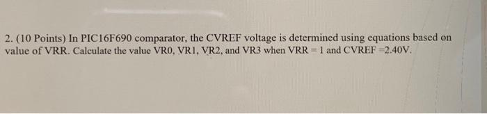 Solved 2. (10 Points) In PIC16F690 comparator, the CVREF | Chegg.com