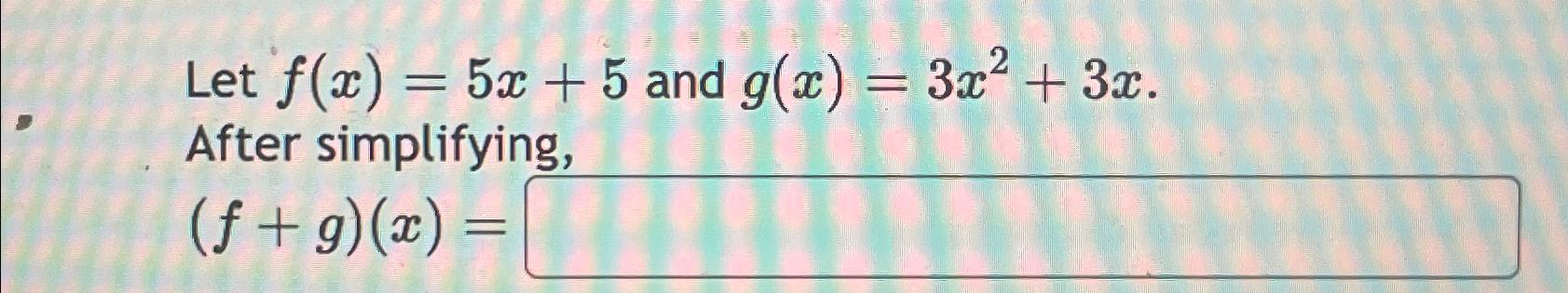 Solved Let f(x)=5x+5 ﻿and g(x)=3x2+3x.After | Chegg.com