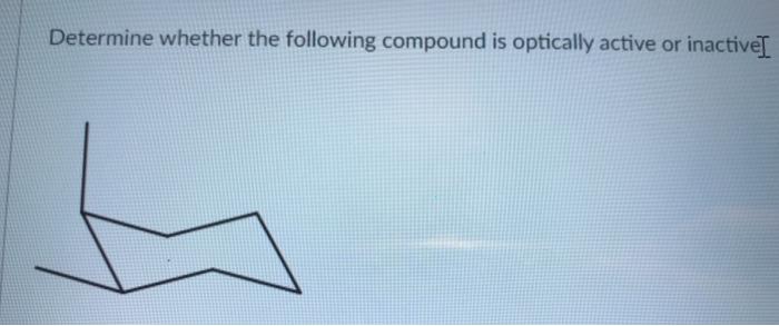 Solved Determine whether the following compound is optically | Chegg.com