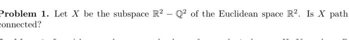 Solved Problem 1. Let X be the subspace R2−Q2 of the | Chegg.com