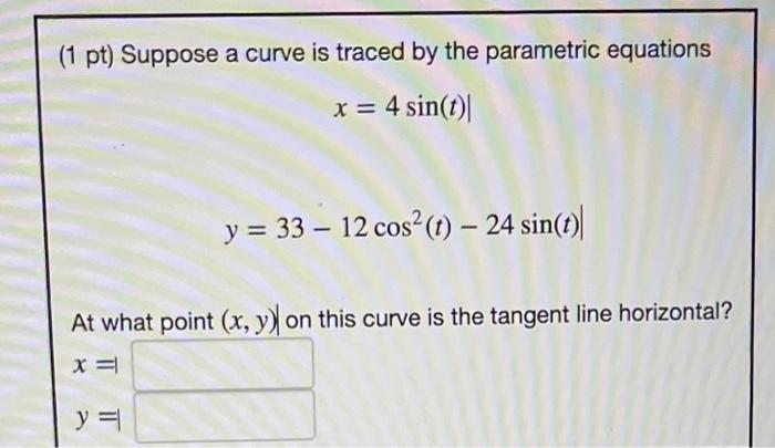 Solved (1 pt) Suppose a curve is traced by the parametric | Chegg.com