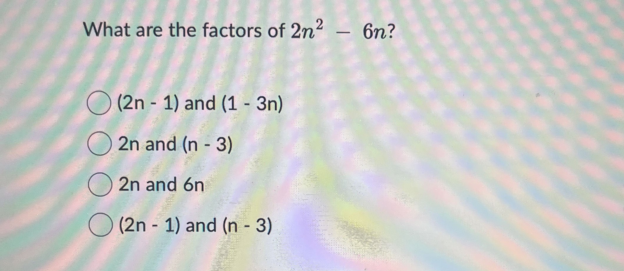 Solved What are the factors of 2n2-6n ?(2n-1) ﻿and (1-3n)2n | Chegg.com