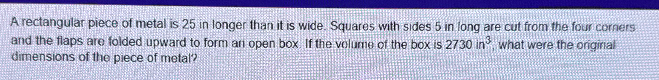 Solved A rectangular piece of metal is 25 ﻿in longer than it | Chegg.com