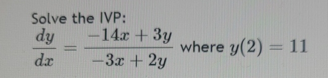 Solved Solve the IVP:dydx=-14x+3y-3x+2y ﻿where y(2)=11 | Chegg.com