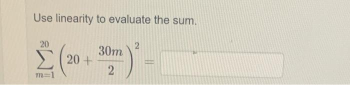 Solved Use linearity to evaluate the sum. ∑m=120(20+230m)2= | Chegg.com