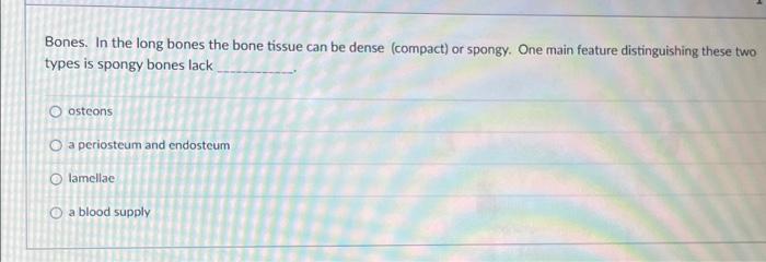 Solved Bones. In the long bones the bone tissue can be dense | Chegg.com