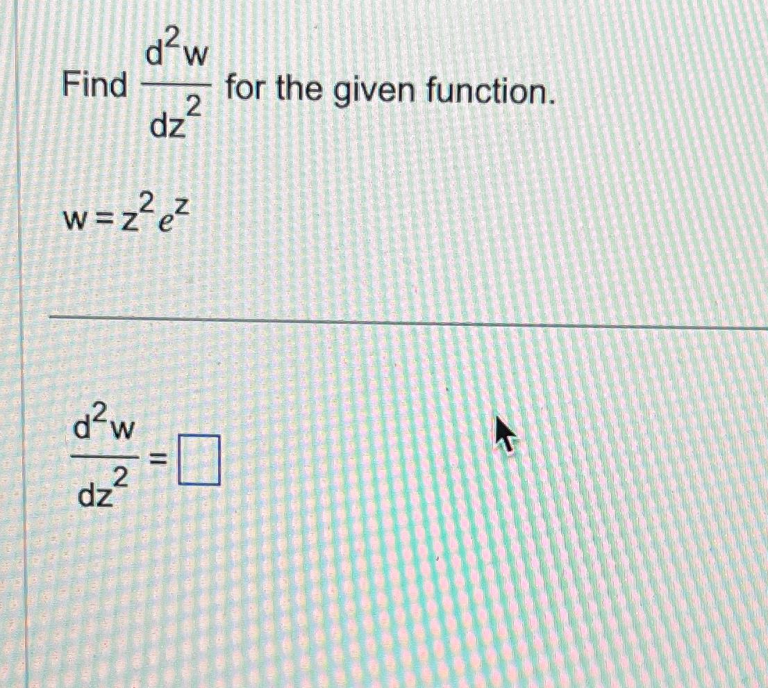 Solved Find d2wdz2 ﻿for the given function.w=z2ezd2wdz2= | Chegg.com