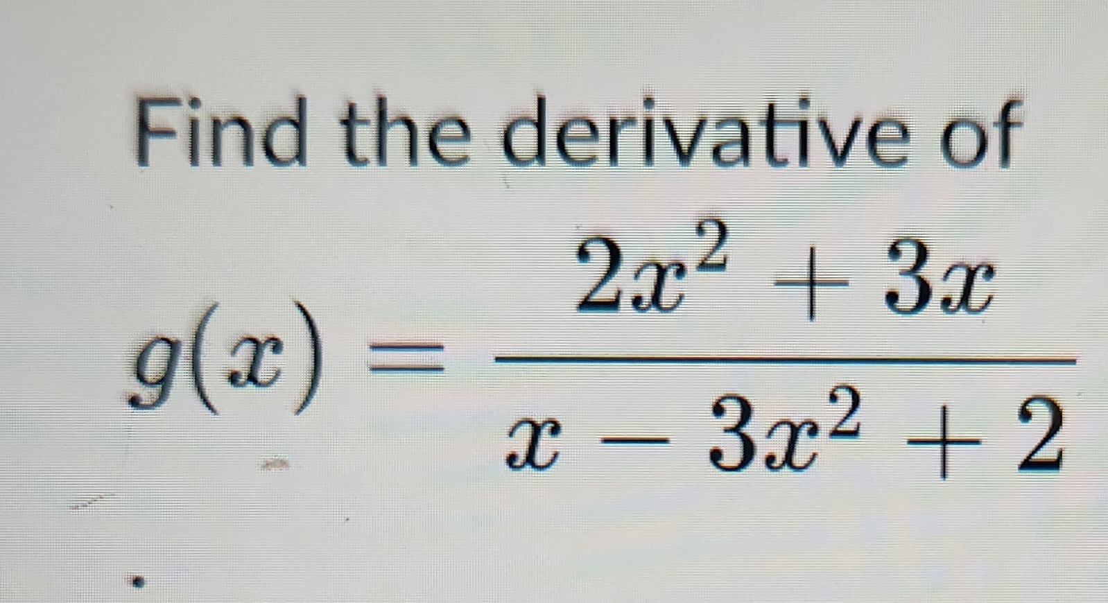 Solved Find the derivative ofg(x)=2x2+3xx-3x2+2 | Chegg.com