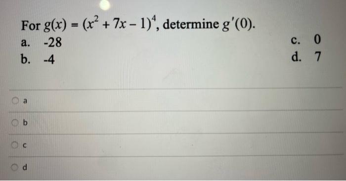 Solved For g(x)=(x2+7x−1)4, determine g′(0) a. −28 c. 0 b. | Chegg.com