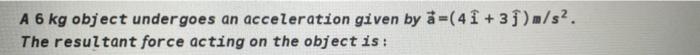 Solved A 6 kg object undergoes an acceleration given by a | Chegg.com
