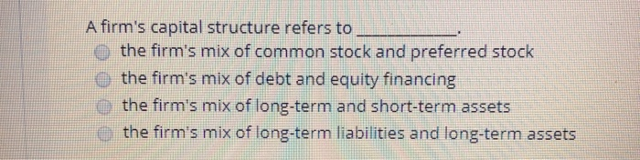 Solved A firm's capital structure refers to _ the firm's mix | Chegg.com