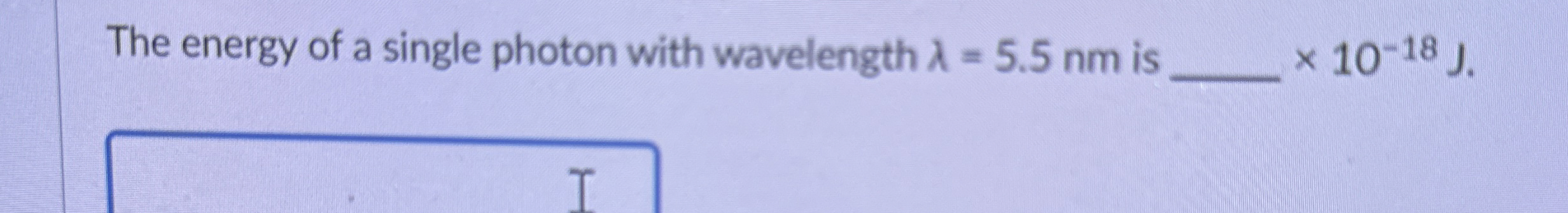 Solved The energy of a single photon with wavelength λ=5.5nm | Chegg.com