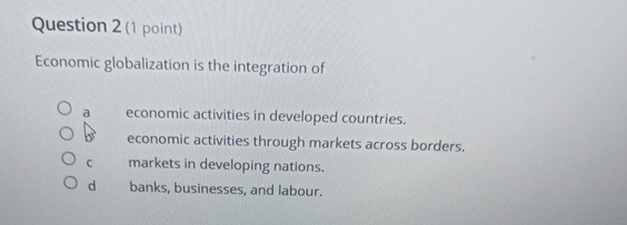 Solved Question 2 (1 ﻿point)Economic globalization is the | Chegg.com