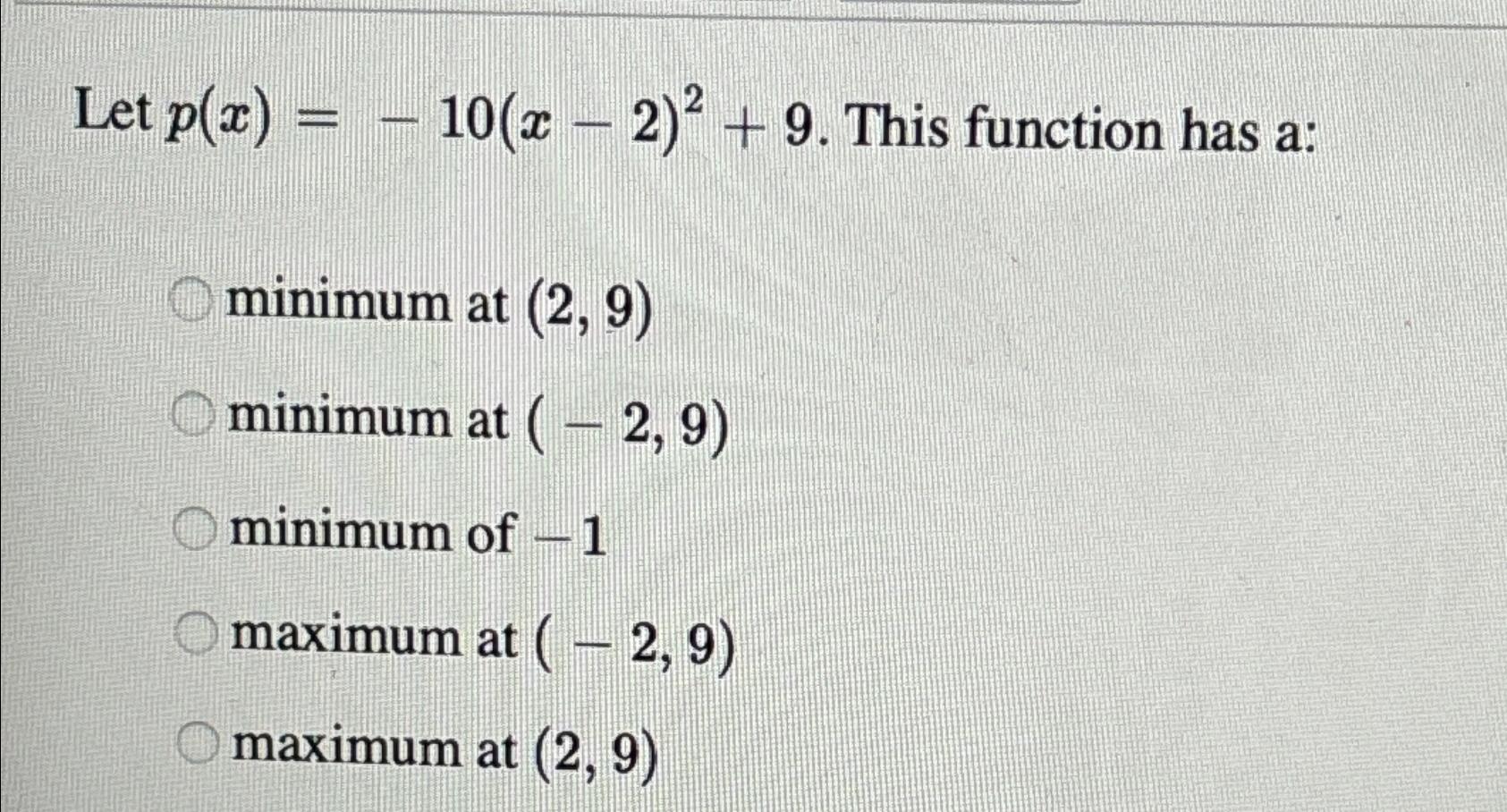 Solved Let p(x)=-10(x-2)2+9. ﻿This function has a:minimum at | Chegg.com