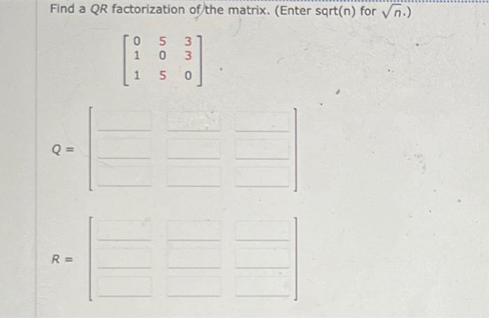 Solved Find a QR factorization of the matrix. (Enter sqrt(n) | Chegg.com
