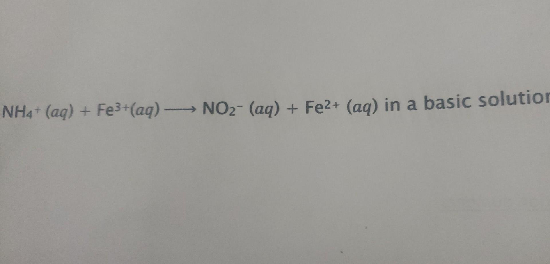 Solved NH4+ (aq) + Fe3+(aq) — NO2- (aq) + Fe2+ (aq) in a | Chegg.com