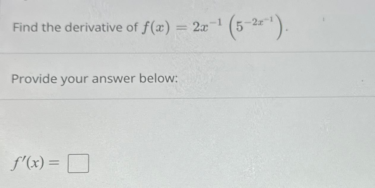 Solved Find the derivative of f(x)=2x-1(5-2x-1)Provide your | Chegg.com