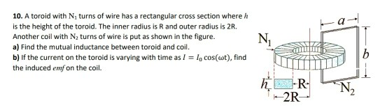 Solved 10. A toroid with N, turns of wire has a rectangular | Chegg.com