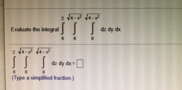 Solved 2 /A-x² /A-x² Evaluate the integral dz dy dx. | Chegg.com