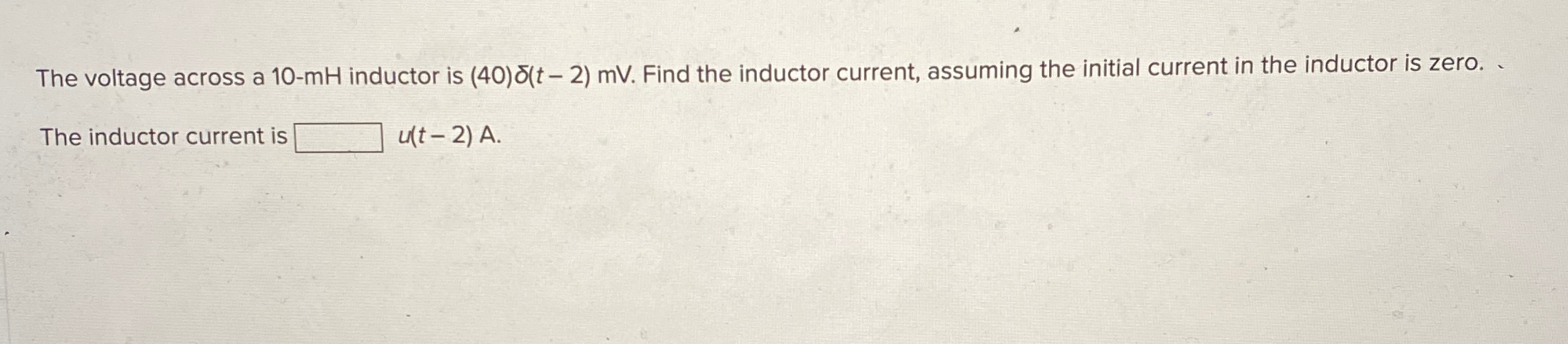 Solved The voltage across a 10-mH ﻿inductor is (40)δ(t-2)mV. | Chegg.com