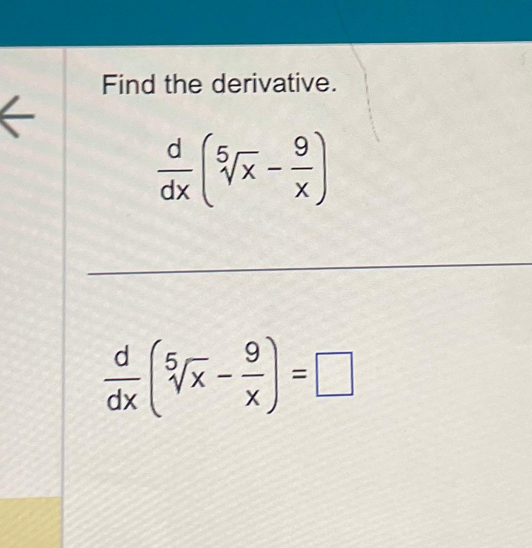Solved Find the derivative.ddx(x5-9x)ddx(x5-9x)= | Chegg.com