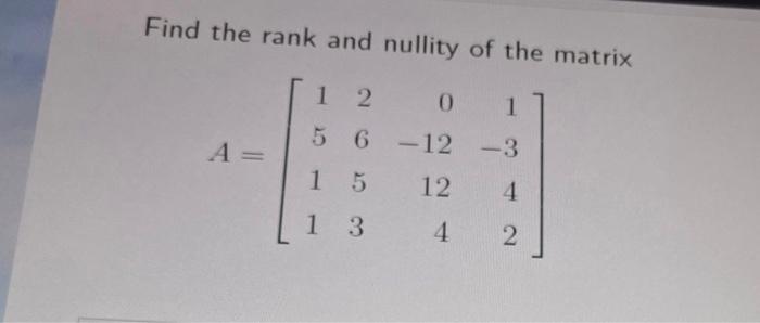 Solved Find the rank and nullity of the matrix | Chegg.com