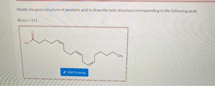 Solved Modify the given structure of pinolenic acid to draw | Chegg.com Solved Modify the given structure of pinolenic acid to draw | Chegg.com