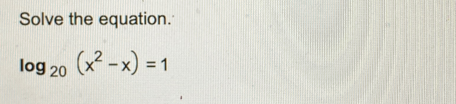 Solved Solve the equation.log20(x2-x)=1 | Chegg.com