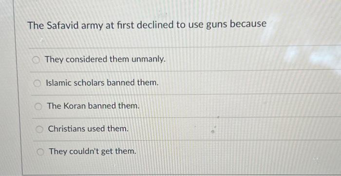 The Safavid army at first declined to use guns | Chegg.com