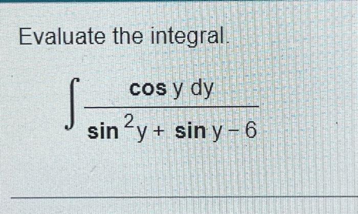 Solved Evaluate the integral. ∫sin2y+siny−6cosydy | Chegg.com