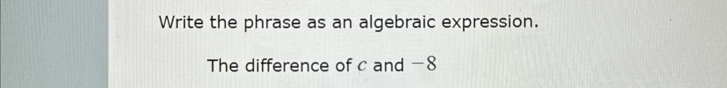 Solved Write the phrase as an algebraic expression.The | Chegg.com