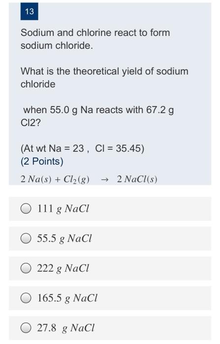 Solved 13 Sodium and chlorine react to form sodium chloride. | Chegg.com