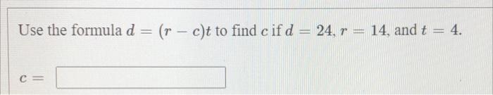 Solved Use the formula d = = (r - c)t to find cifd = 24, r = | Chegg.com