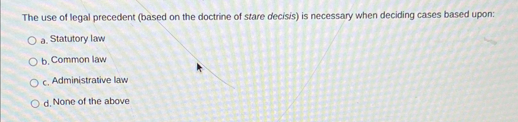 Solved The use of legal precedent (based on the doctrine of | Chegg.com