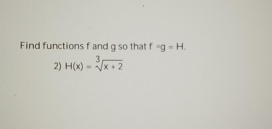 Solved Find functions f and g so that f og = H. 2) H(x) 3x + | Chegg.com