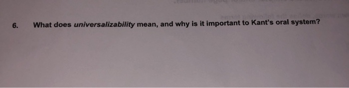 Solved 6. What does universalizability mean, and why is it | Chegg.com