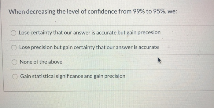 Solved When decreasing the level of confidence from 99% to | Chegg.com