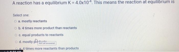 Solved A reaction has a equilibrium K = 4.0x104. This means | Chegg.com