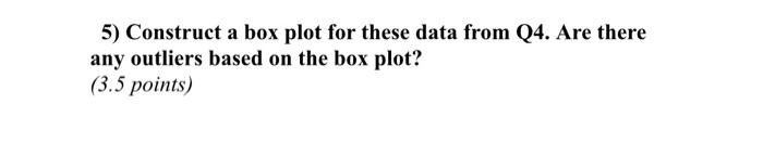5) Construct a box plot for these data from Q4. Are | Chegg.com