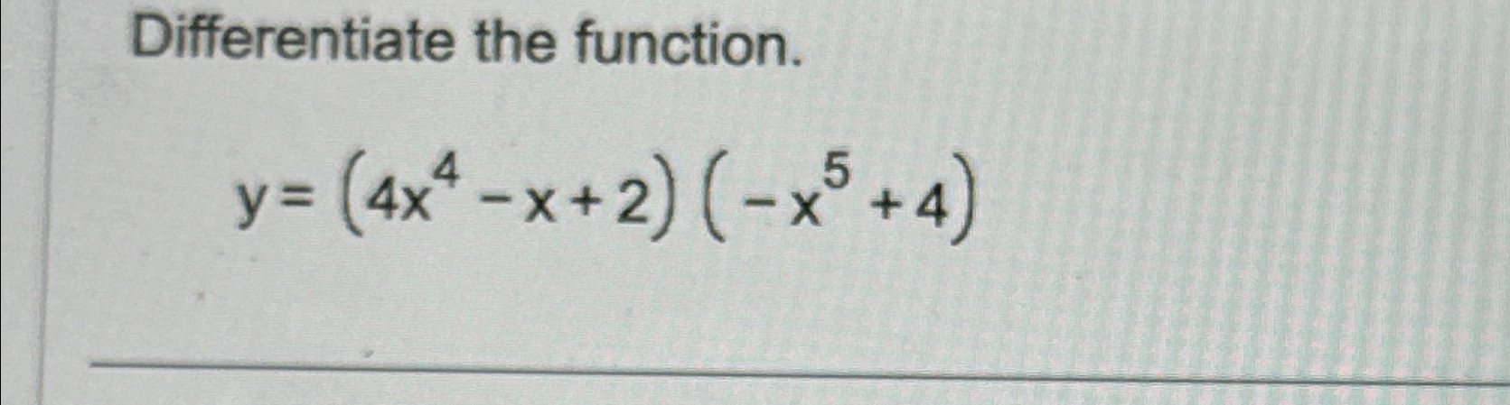 Solved Differentiate the function.y=(4x4-x+2)(-x5+4) | Chegg.com