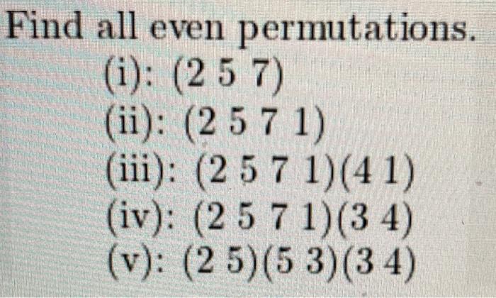 Solved Find all even permutations. (i): (257) (ii): (25 7 1) | Chegg.com